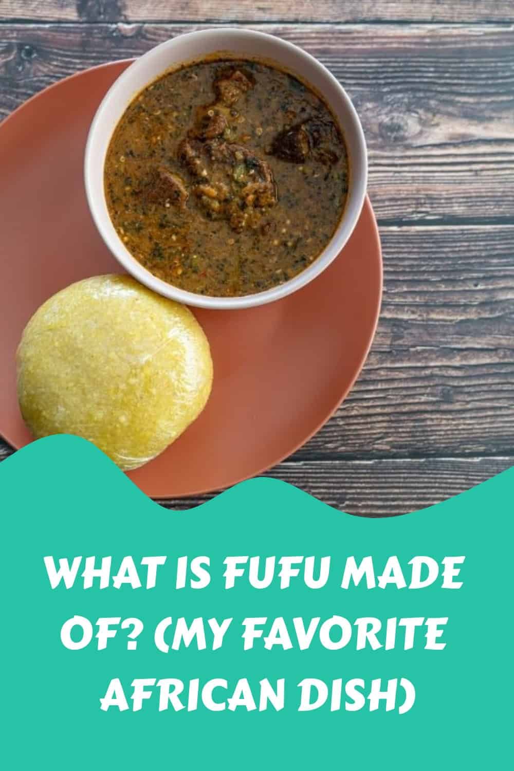 What is Fufu Made of? (My Favorite African Dish)