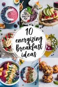 10 Energizing Breakfast Ideas to Kickstart Your Morning